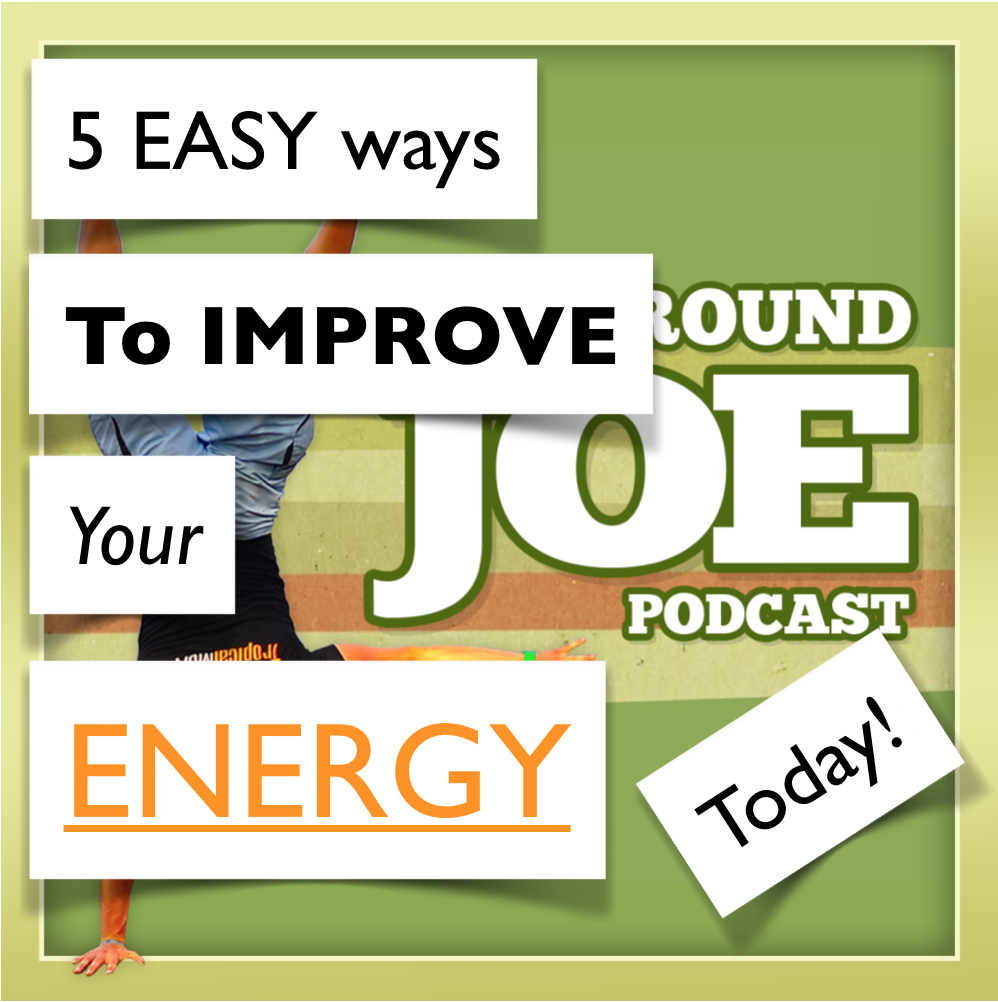 AAJ 084: 5 easy ways to improve your energy, starting today! - AllAroundJoe